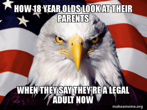 How 18 year olds look at their parents When they say theyâ€™re a legal ...