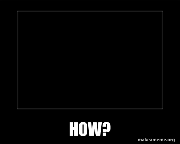 How? - Motivational Meme Meme Generator