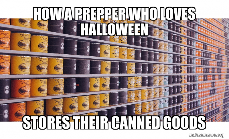 how a prepper who loves halloween stores their canned goods Meme Generator