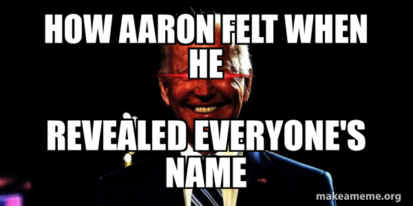 How Aaron felt when he revealed everyone's name - Dark Brandon Meme ...