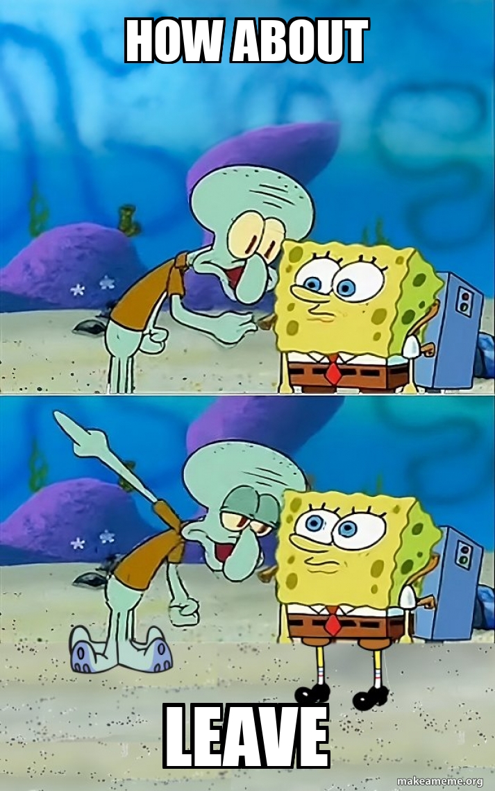 How about Leave - Talk To Spongebob Meme Generator