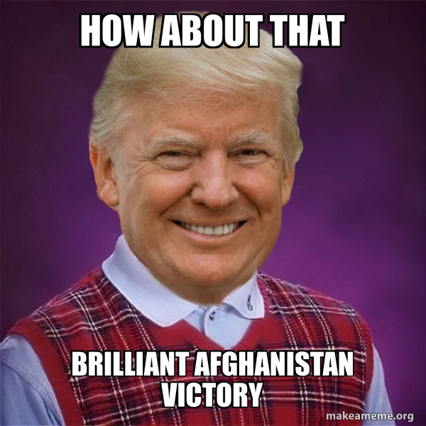 how about that brilliant afghanistan victory - Bad Luck Trump Meme ...