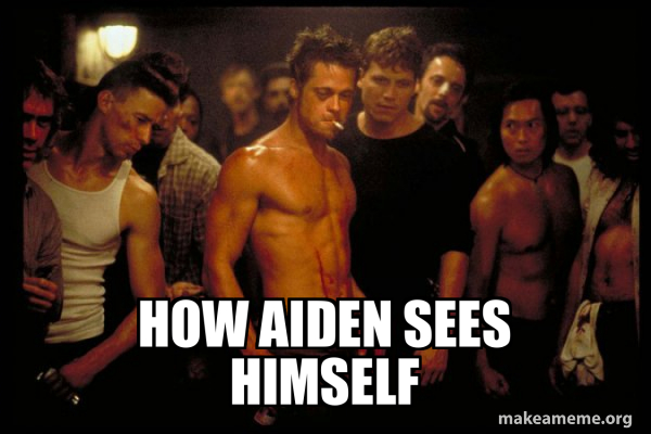 how aiden sees himself - Fight Club Meme Generator