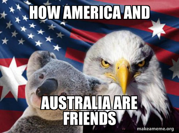 HOW AMERICA AND AUSTRALIA ARE FRIENDS - Ameristralia Meme Generator