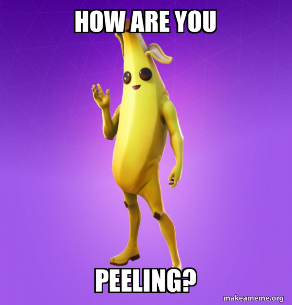 How are you peeling? - Peely Meme Generator
