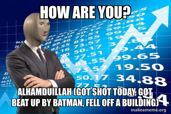 How are you? Alhamduillah (got shot today, got beat up by Batman, fell ...