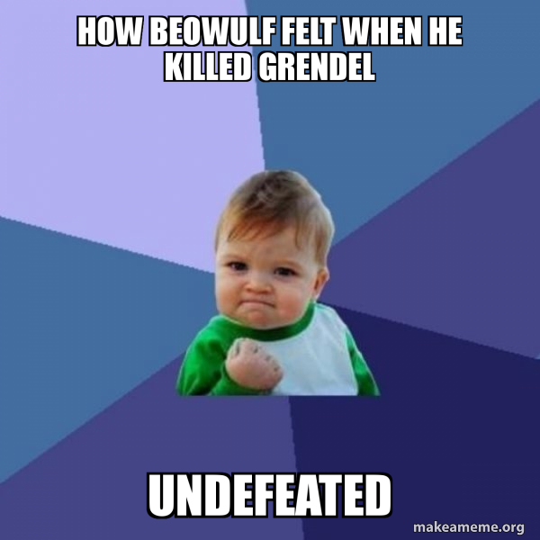 how beowulf felt when he killed grendel undefeated - Success Kid Meme ...