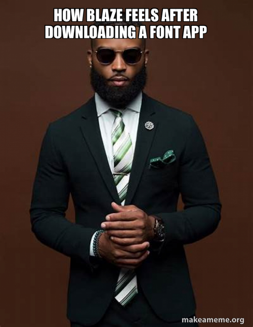 How BLAZE feels after downloading a font app Meme Generator