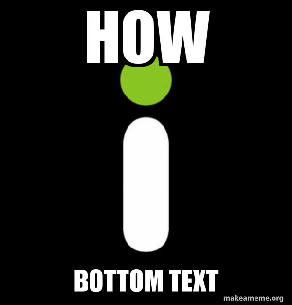 HOW BOTTOM TEXT - Good Guy Imgur Meme Generator