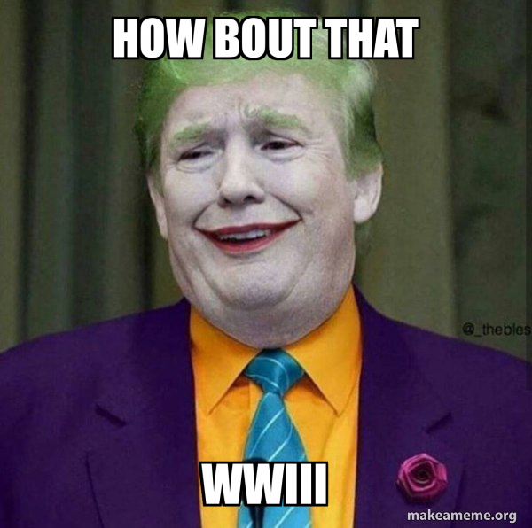 how bout that wwiii - Donald Trump - The Joker Meme Generator