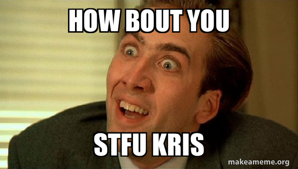 How bout you Stfu kris - Sarcastic Nicholas Cage Meme Generator