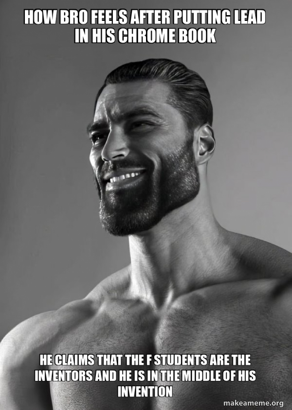 How bro feels after putting lead in his chrome book He claims that the ...