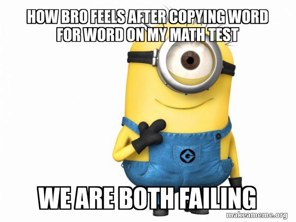 how bro feels after copying word for word on my math test WE are both ...