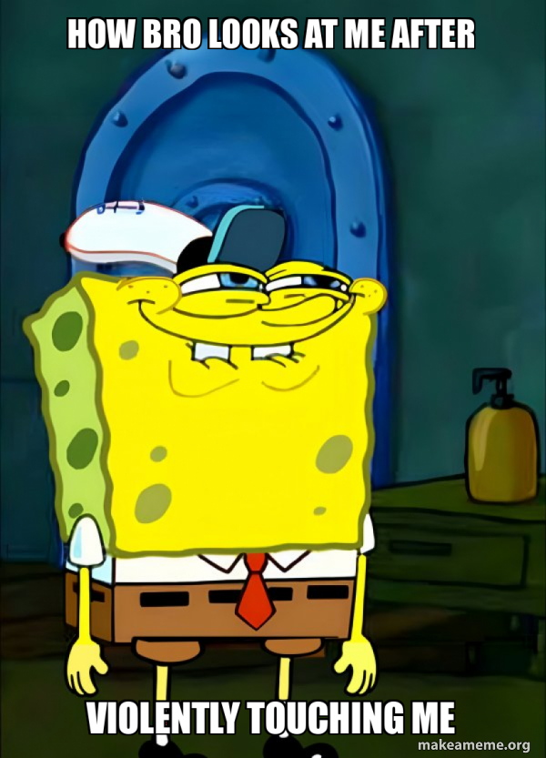 How bro looks at me after violently touching me - SpongeBob Grin Meme ...