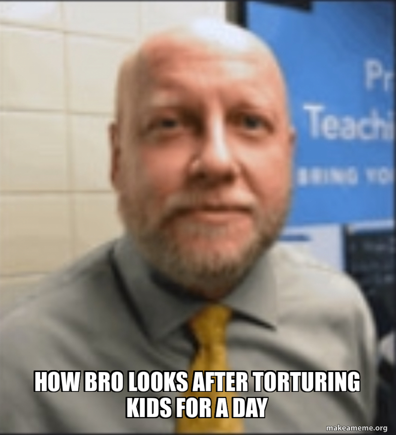 How bro looks after torturing kids for a day Meme Generator