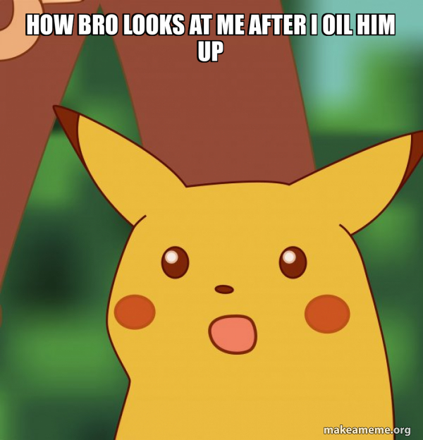 How bro looks at me after I oil him up - Surprised Pikachu Meme Generator