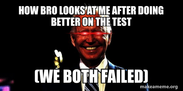 How bro looks at me after doing better on the test (We both failed ...