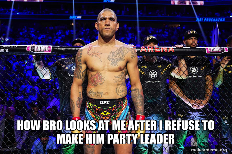 HOW BRO LOOKS AT ME AFTER I REFUSE TO MAKE HIM PARTY LEADER Meme Generator