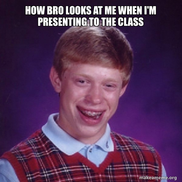 How bro looks at me when I'm presenting to the class - Bad Luck Brian ...