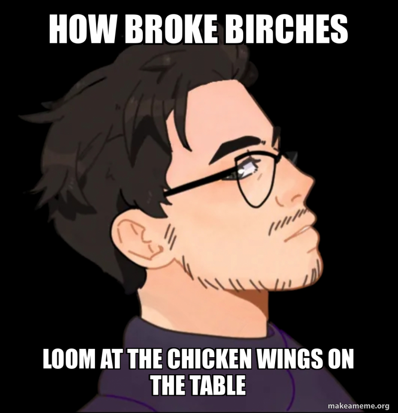 How broke birches Loom at the chicken wings on the table Meme Generator