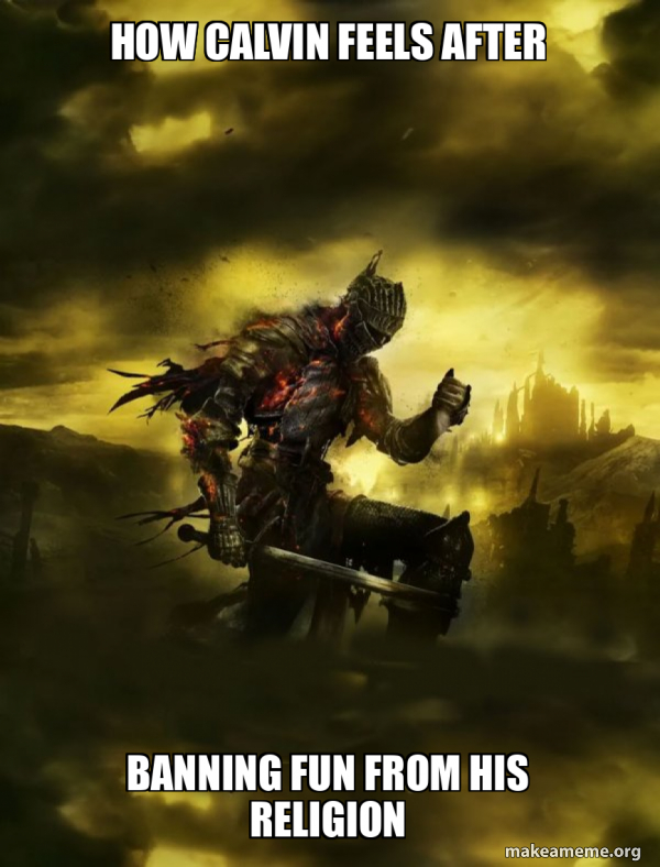 How Calvin feels after banning fun from his religion - Dark Souls III ...