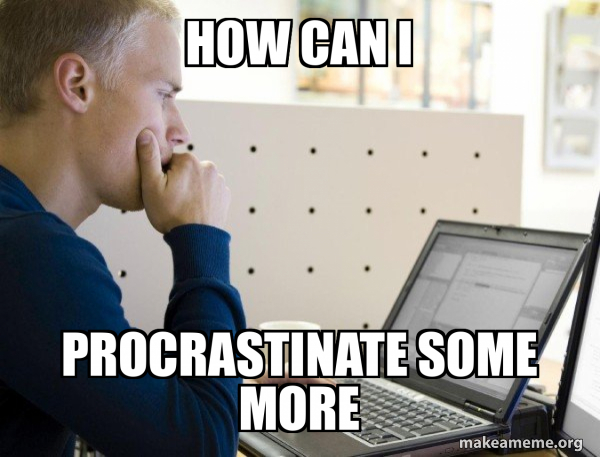 how can I procrastinate some more - Programmer Meme Generator