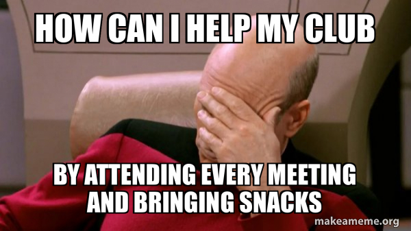 How can I help my club By attending every meeting and bringing snacks ...