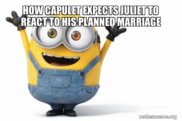 How Capulet expects Juliet to react to his planned marriage - Happy ...