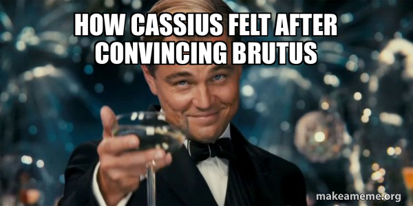 How Cassius felt after convincing Brutus - Great Gatsby Reaction ...