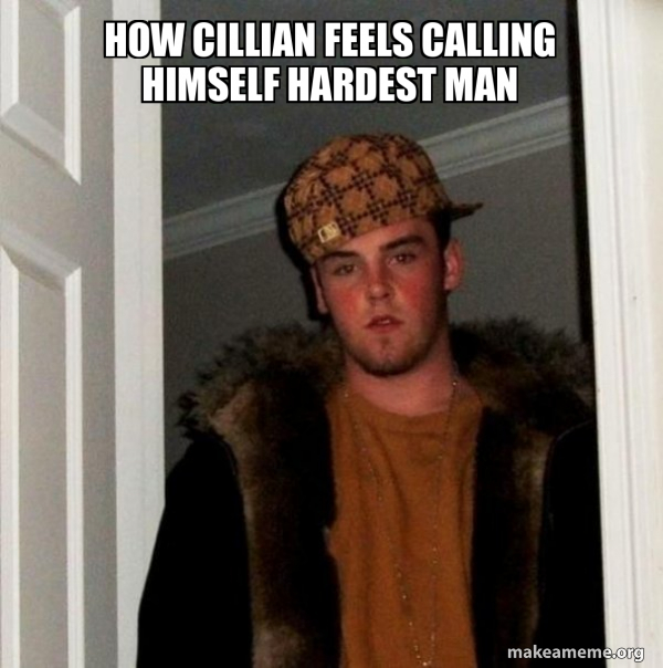 How Cillian feels calling himself hardest man - Scumbag Steve Meme ...