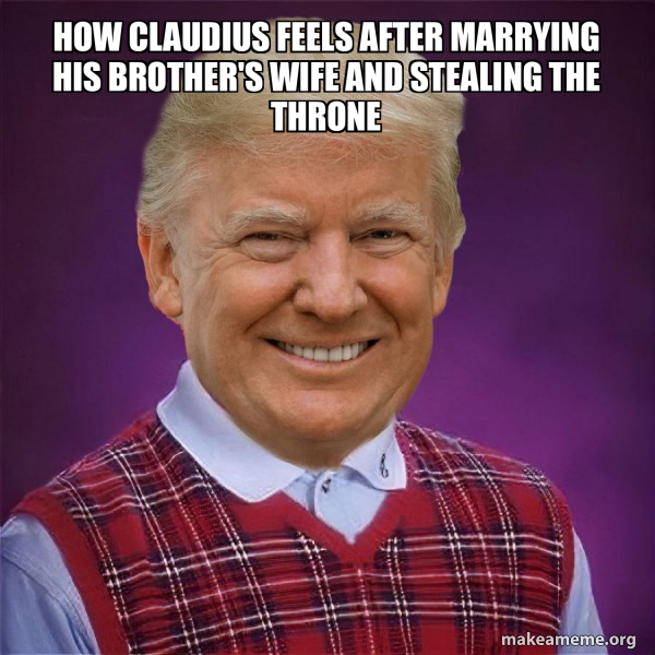 How Claudius feels after marrying his brother's wife and stealing the ...