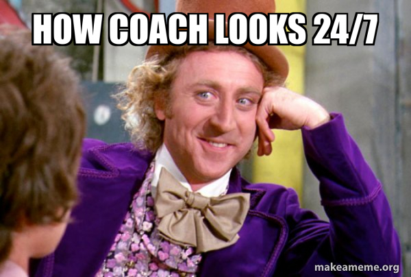 how coach looks 24/7 - Condescending Wonka Meme Generator