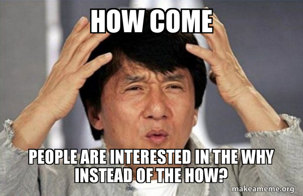 HOW COME PEOPLE ARE INTERESTED IN THE WHY INSTEAD OF THE HOW? - Jackie ...