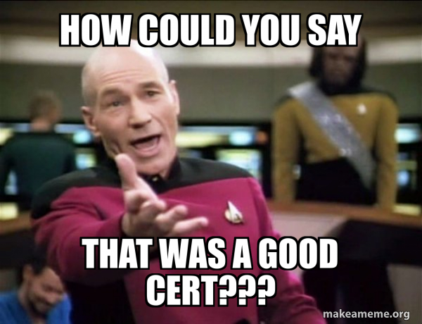 How could you say that was a good cert??? - Annoyed Picard Meme Generator