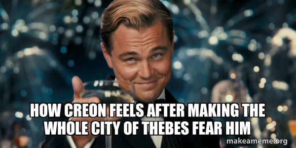 How Creon feels after making the whole city of Thebes fear him - Great ...