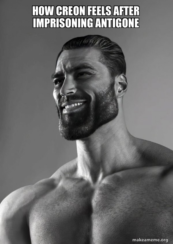 How creon feels after imprisoning antigone - Gigachad Meme Generator