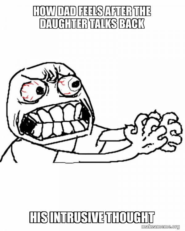how dad feels after the daughter talks back his intrusive thought ...