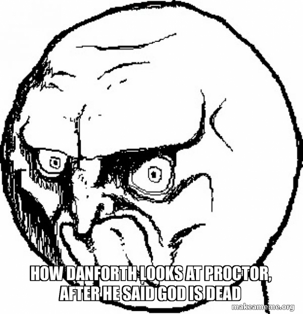 How Danforth looks at proctor, after he said god is dead - No Rage Face ...