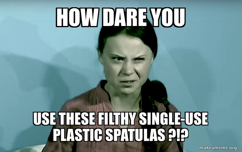 HOW DARE YOU USE THESE FILTHY SINGLE-USE PLASTIC SPATULAS ?!? Meme ...