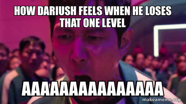 How dariush feels when he loses that one level AAAAAAAAAAAAAAA - I've ...
