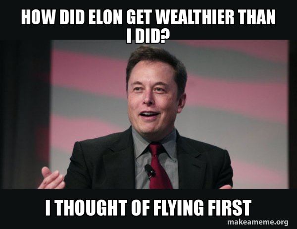 How did Elon get wealthier than I did? I thought of flying first - Elon ...