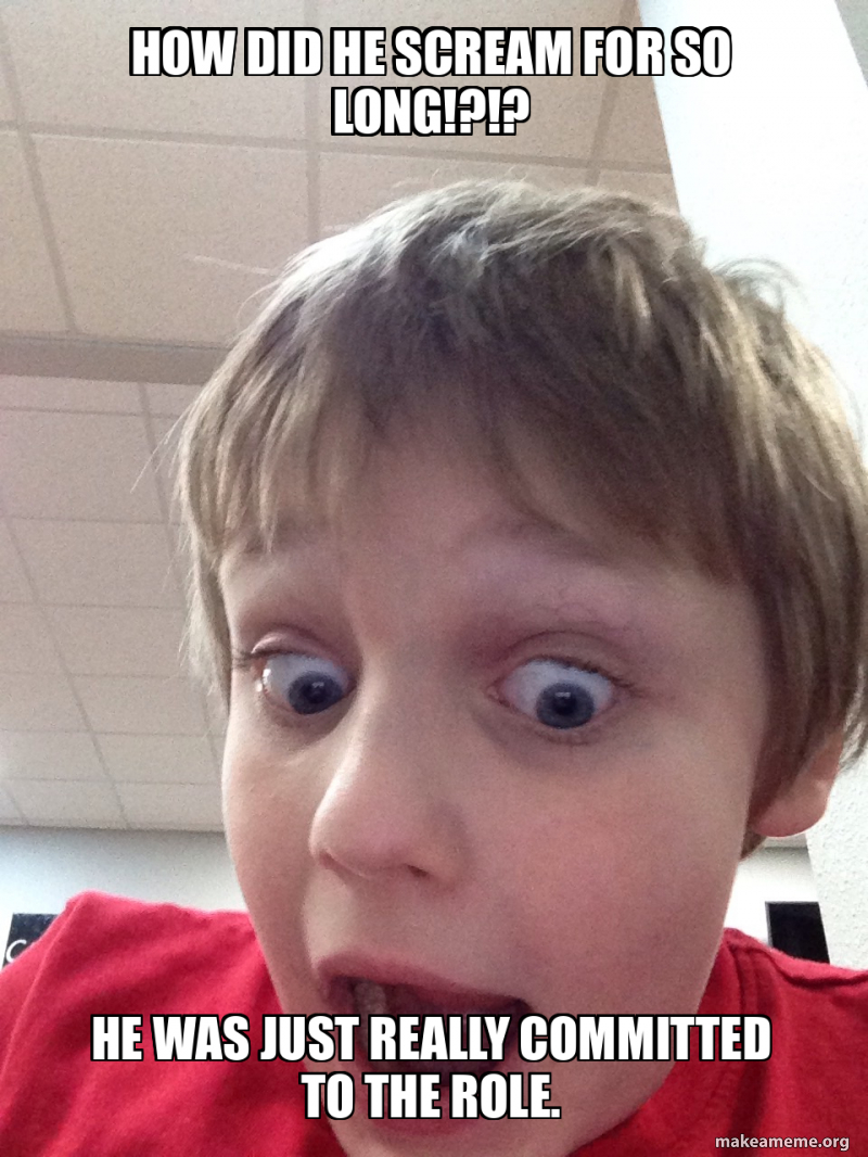 How did he scream for so long!?!? He was just really committed to the ...