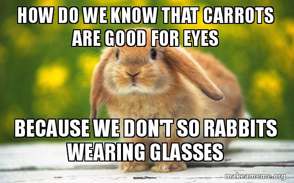 how do we know that carrots are good for eyes because we don't so ...