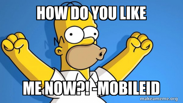 How do you like me now?! -MobileID - Happy Homer Meme Generator