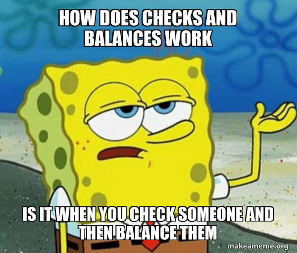 How does checks and balances work Is it when you check someone and then ...