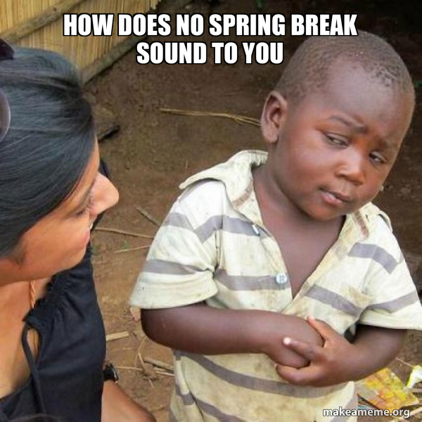 how does no spring break sound to you - Skeptical Third World Kid Meme ...