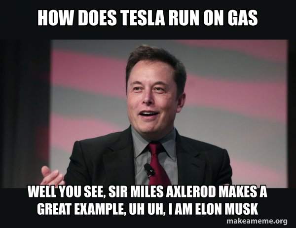 How does tesla run on gas Well you see, sir miles axlerod makes a great ...