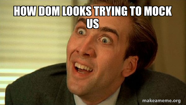 how dom looks trying to mock us - Sarcastic Nicholas Cage Meme Generator