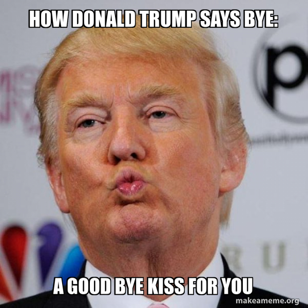 How donald trump says bye: A good bye kiss for you - Donald Trump ...