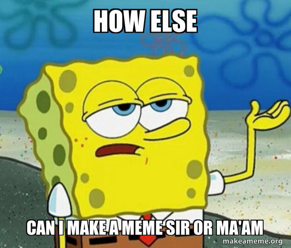 HOW ELSE CAN I MAKE A MEME SIR OR MA'AM - Tough SpongeBob Meme Generator